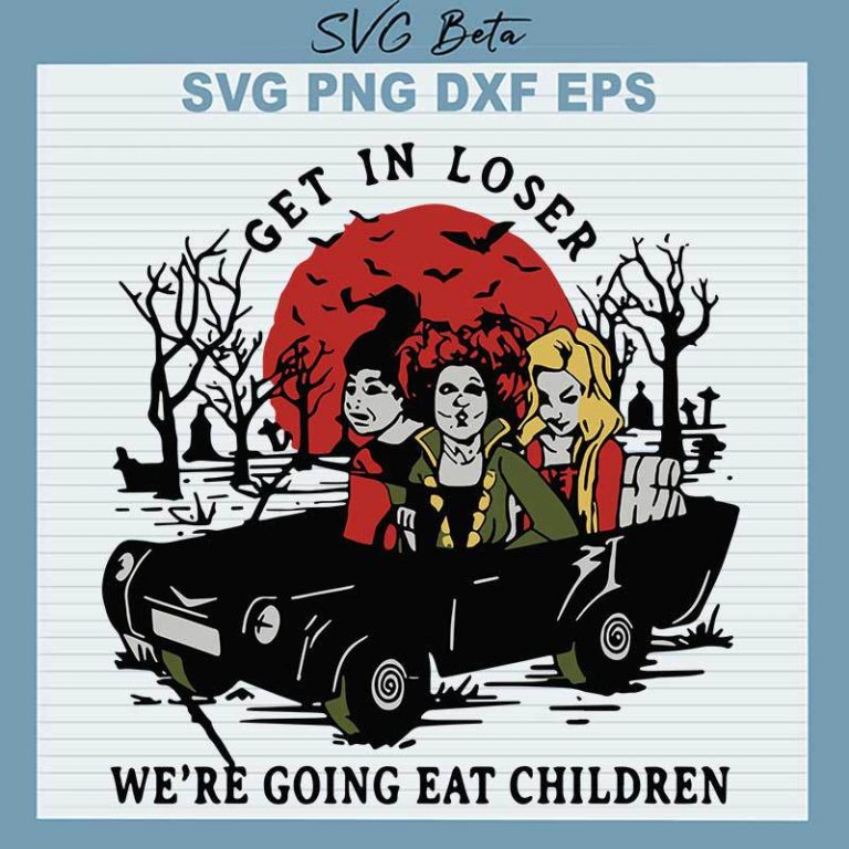 Get In Loser We're Going Eat Children SVG, Hocus Pocus Get In Loser SVG ...