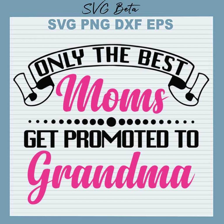 Only The Best Moms Get Promoted To Grandma Svg Mothers Day Svg Png