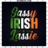 Sassy Irish Lassie SVG, St Patrick's Day Sassy Irish SVG PNG DXF