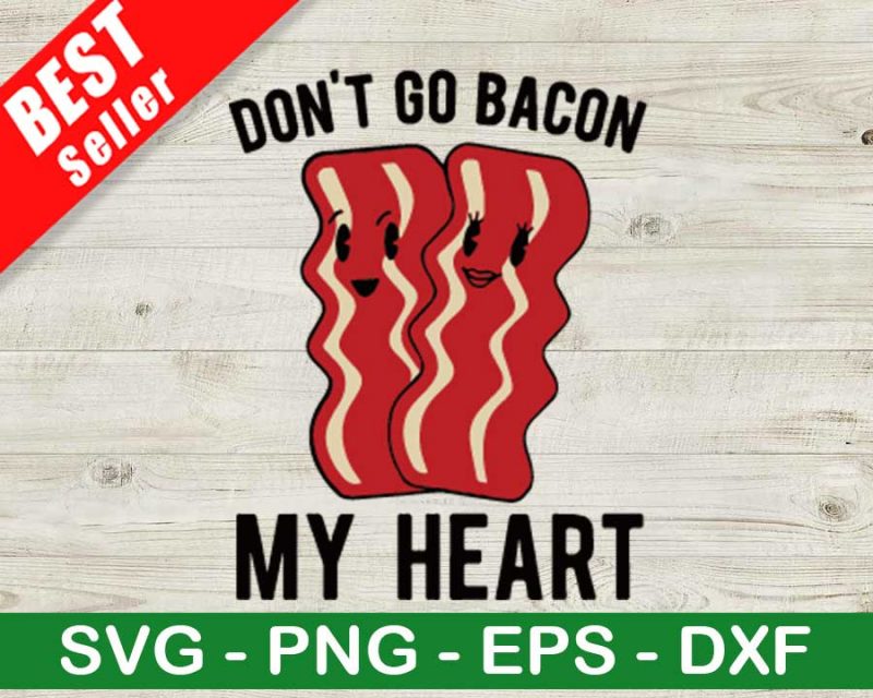 Dont Go Bacon My Heart SVG, Bacon SVG, Kitchen SVG