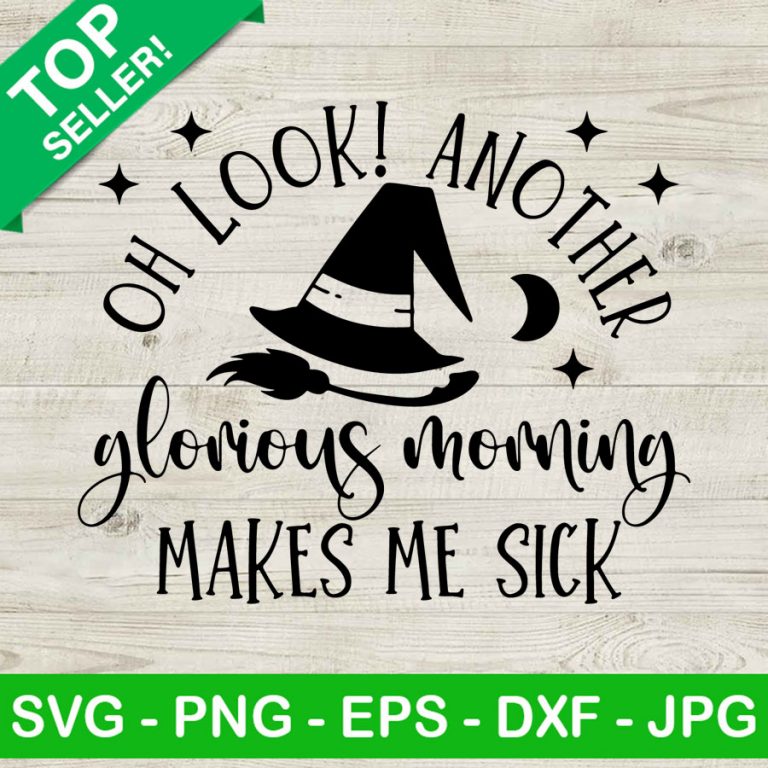 Oh Look Another Glorious Morning Makes Me Sick SVG, Witches Quotes SVG ...