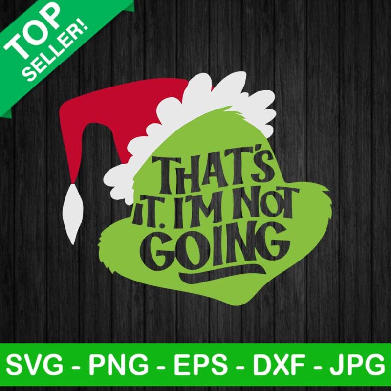 That's it im not going grinch face SVG, Im not going grinch SVG, Christmas Grinches SVG