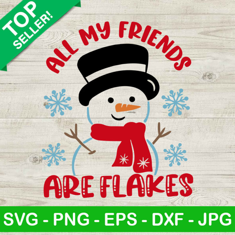 All my friends are flakes SVG, Snowman SVG, Friends are flakes SVG