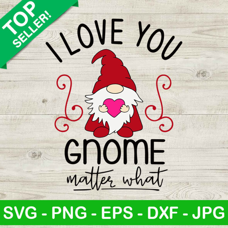 I love you gnome matter what SVG, Gnome valentine SVG, Valentine day SVG