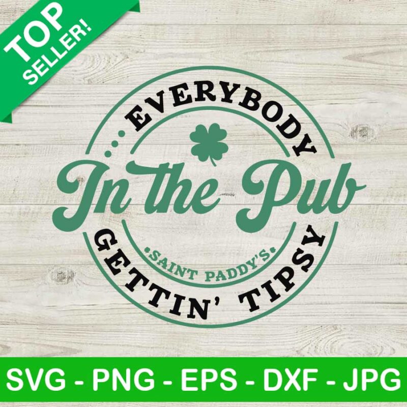 Everybody In The Pub Gettin Tipsy SVG, Funny St Patricks Day SVG, Irish ...