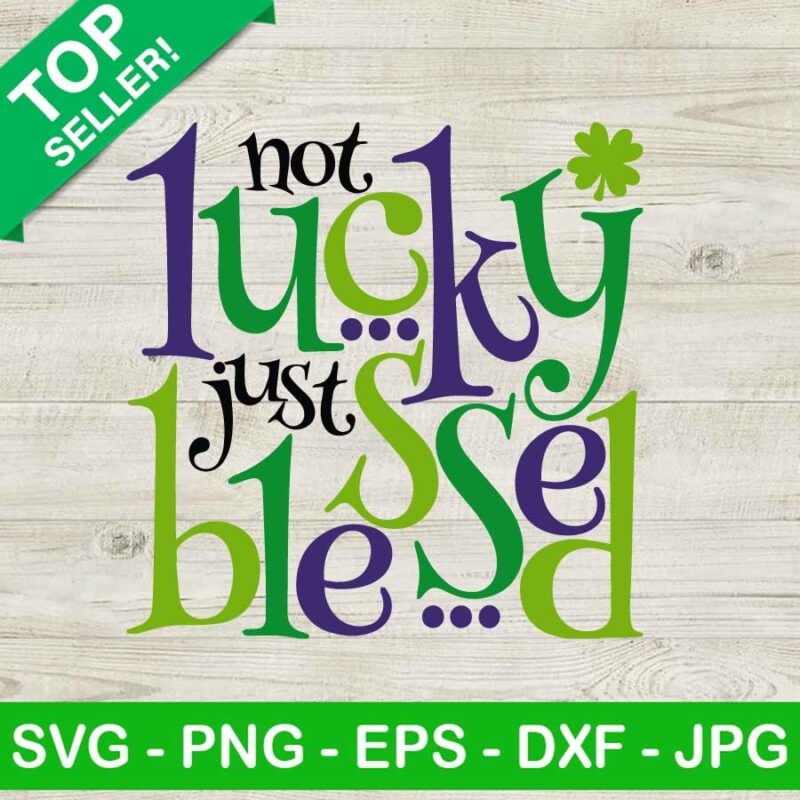 Not Lucky Just Blessed SVG, Happy St Patricks Day SVG, Shamrock SVG