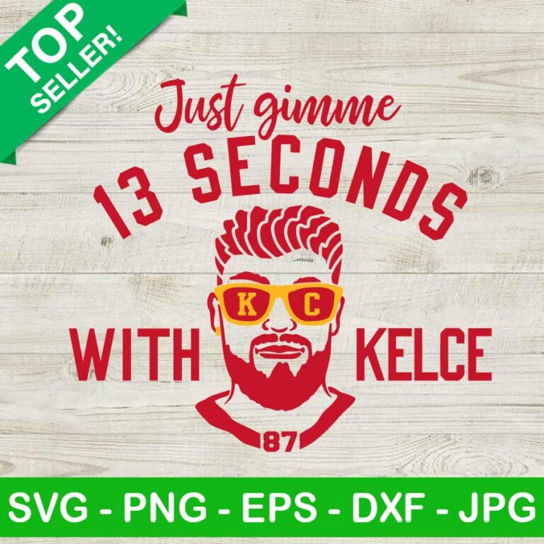 Just gimme 13 seconds with Kelce SVG, Kansas City Chiefs SVG, Travis ...