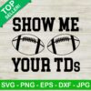 Show Me Your TDs SVG, Funny Football SVG, Football Ball SVG
