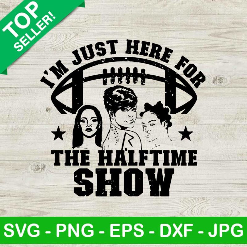 Rihanna I'm Just Here For The Half Time Show SVG, Super Bowl 2023 SVG ...