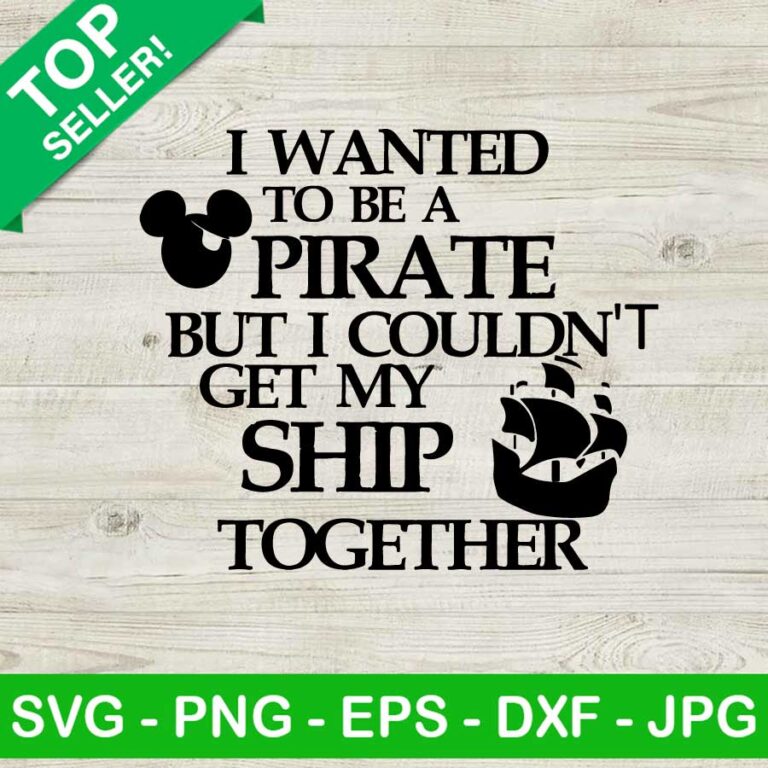 I wanted to be a pirate SVG, Pirate mickey ship quote SVG, I couldn't ...