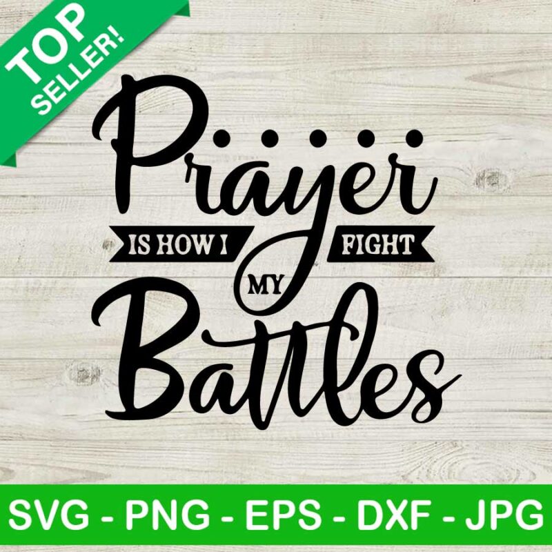 Prayer is how i fight my battles SVG, Prayer my battles SVG, Christian SVG
