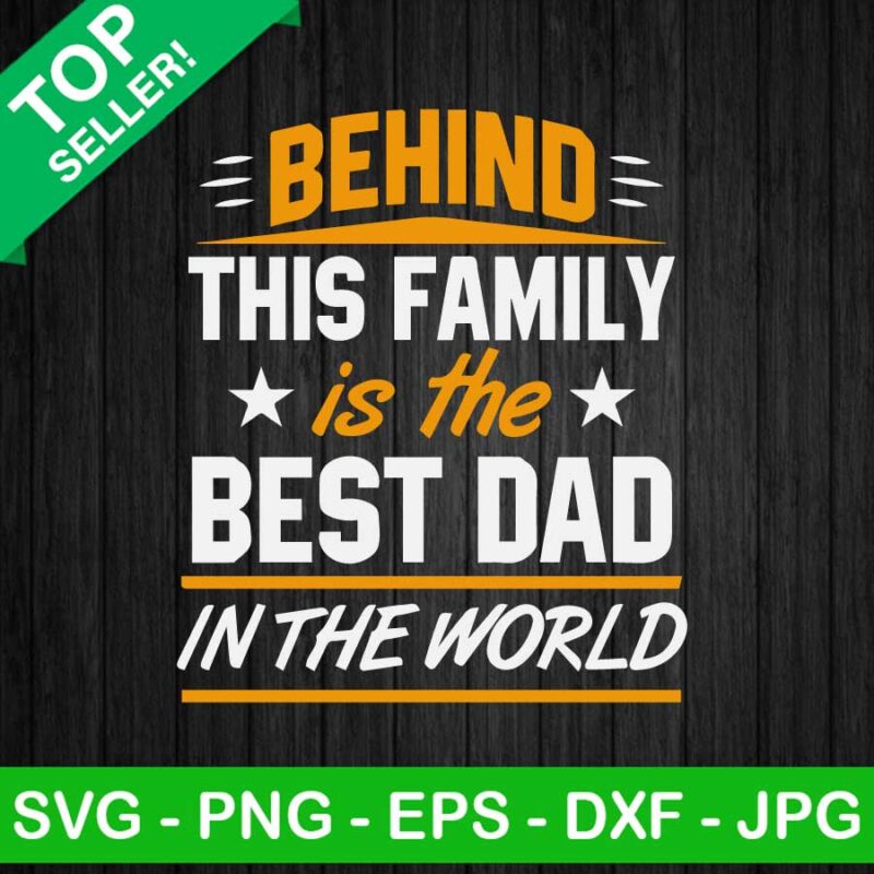 Behind this family is the best dad in the world SVG, Best dad in the ...