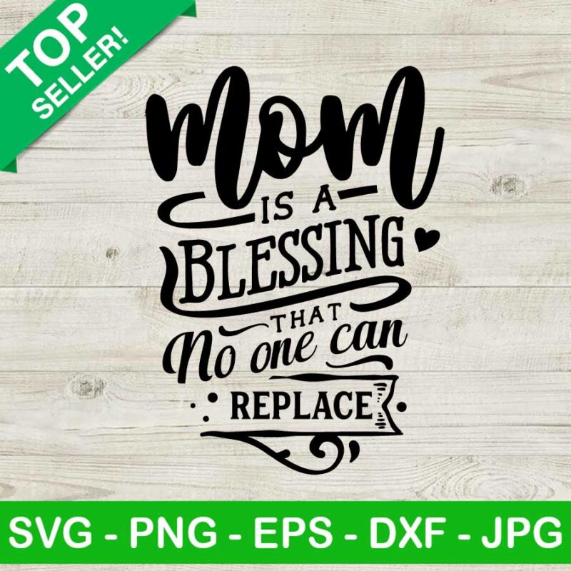 Mom is a blessing that no one can replace SVG, Mom is a blessing SVG ...