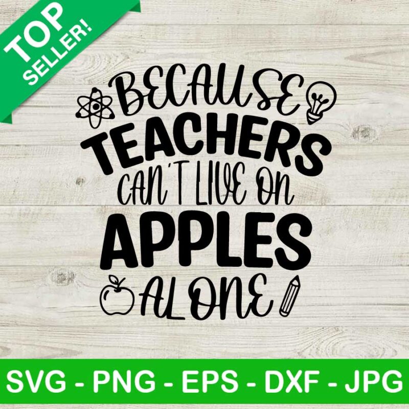 Because teachers can't live on apples alone SVG, Funny teacher SVG ...