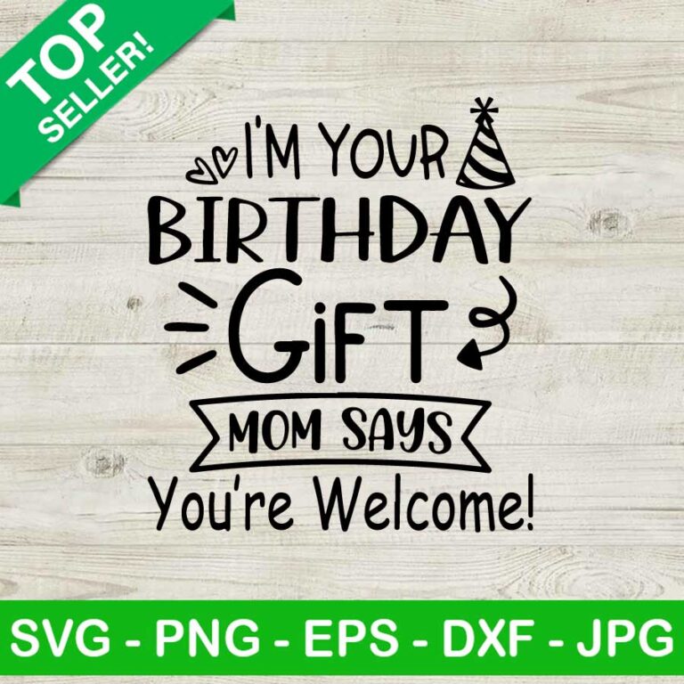 I'm your birthday gift mom says SVG, Funny birthday SVG, I'm your ...