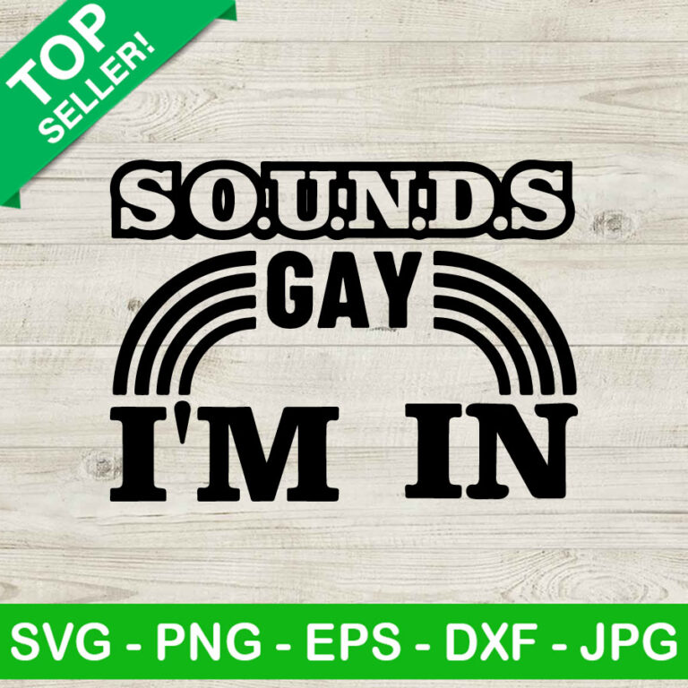 Sounds Gay I'm In SVG, Rainbow Lgbt Gay SVG, Human SVG, Pride SVG
