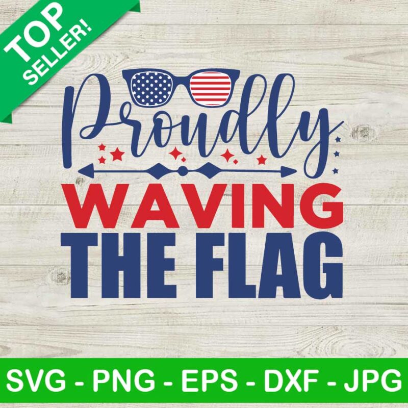 Proudly waving the flag SVG, Independence day SVG, Happy 4th of july SVG