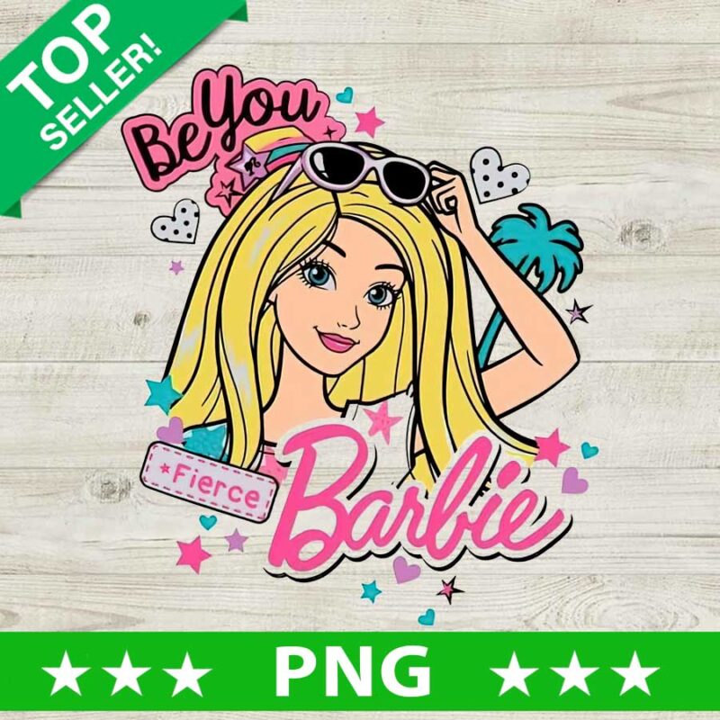 Be You Fierce Barbie PNG, Barbie Movie Sublimation transfer PNG, Be You Barbie Transfer PNG