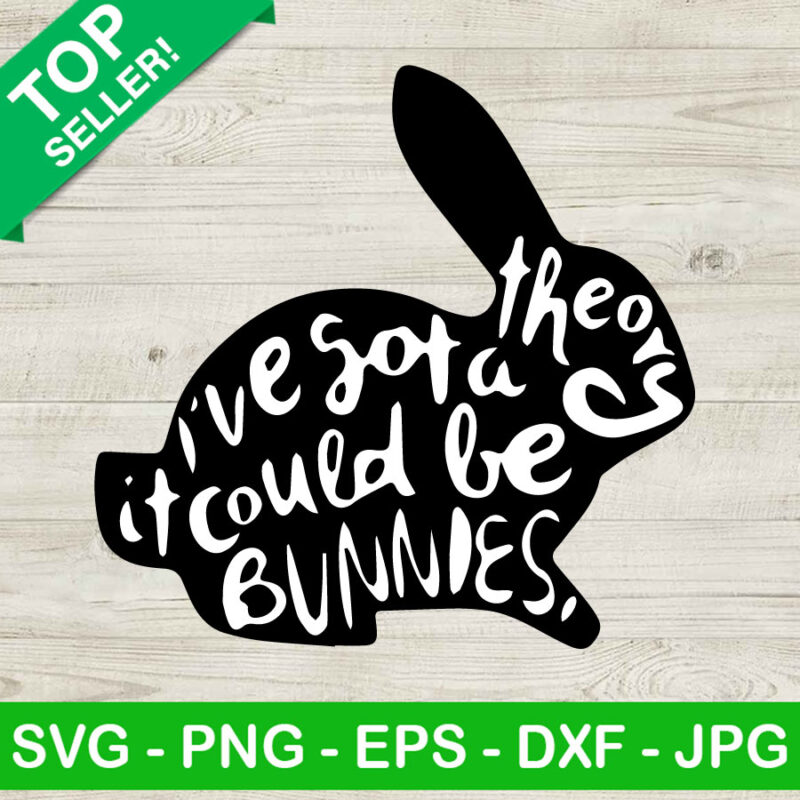 I've Got A Theory It Could Be Bunnies SVG, Bunnies SVG, Rabbid Funny ...