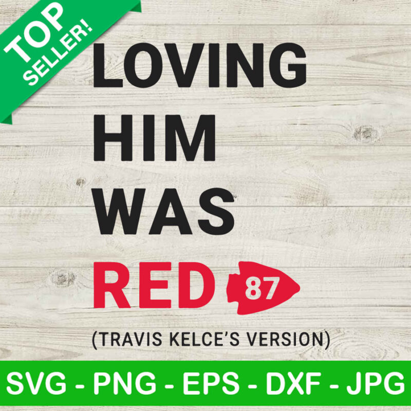 Loving Him Was Red Travis Kelce 87 SVG, Travis Kelce's Version SVG, KC ...