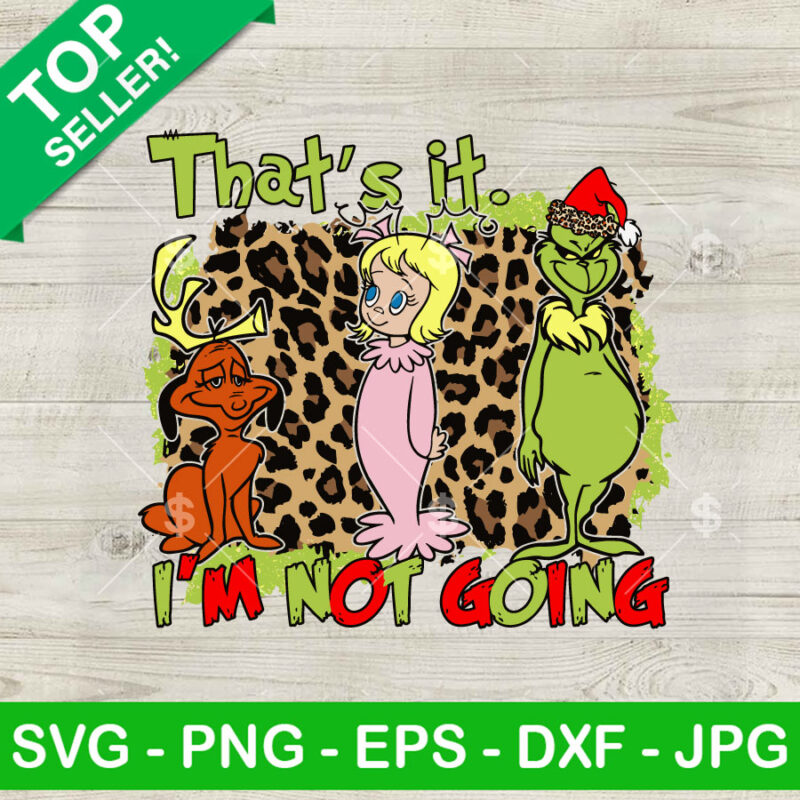 The Grinch That's It I'm Not Going SVG, That's It I'm Not Going Leopard SVG, The Grinch ...
