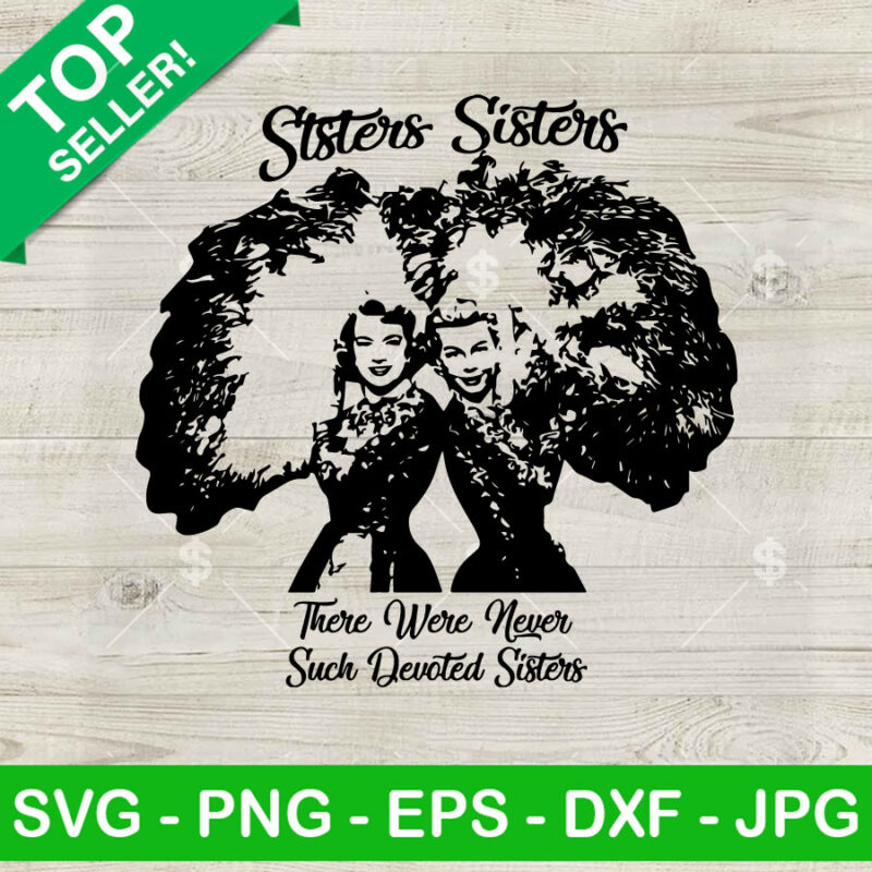 Sisters sisters there were never such devoted sisters SVG, Sisters ...