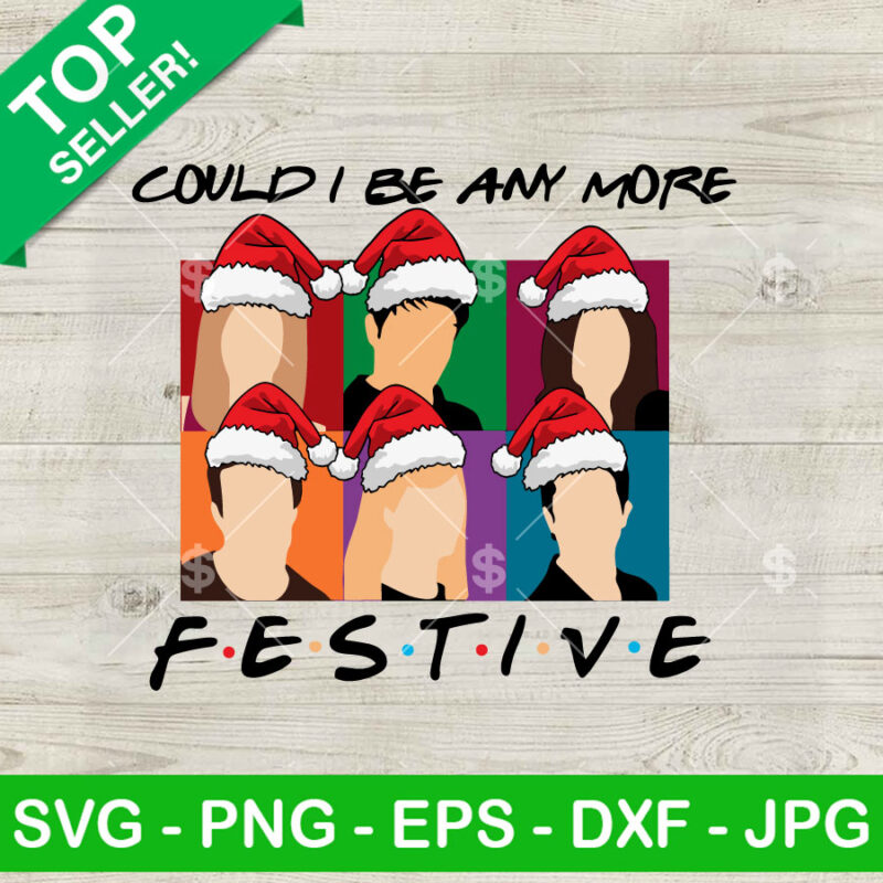 Could I Be Any More Festive SVG, Friends Christmas SVG, Christmas Santa ...