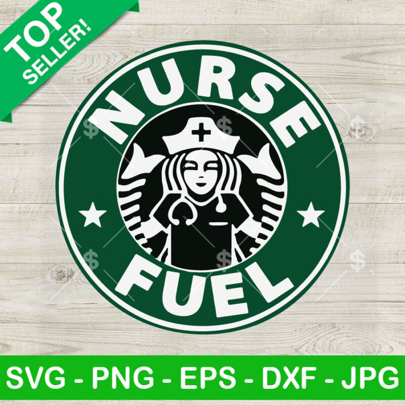 Nurse Fuel Starbucks coffee SVG, Nurse Coffee SVG, Nurse funny SVG PNG ...
