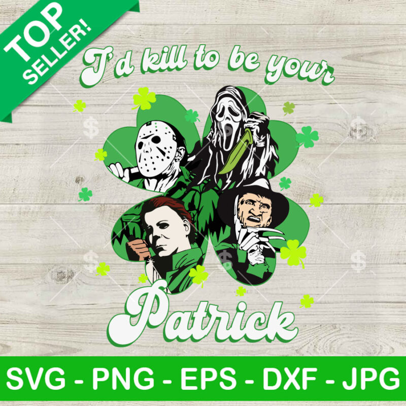 I'd Kill To Be Your Patrick SVG, Horror St Patricks Day SVG, Horror ...