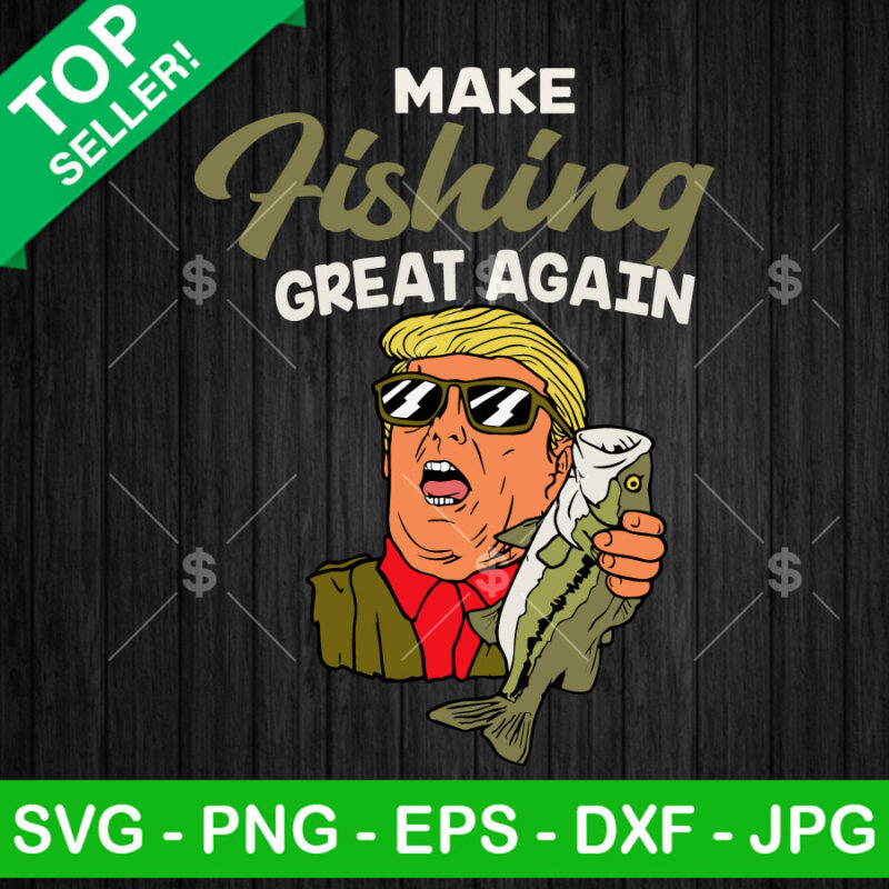 Make Fishing Great Again SVG, Funny Trump Fisherman SVG, Trump 2024 SVG ...