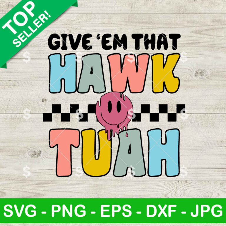 Give 'Em That Hawk Tuah SVG, Hawk Tuah Girl Meme SVG, Spit On That ...