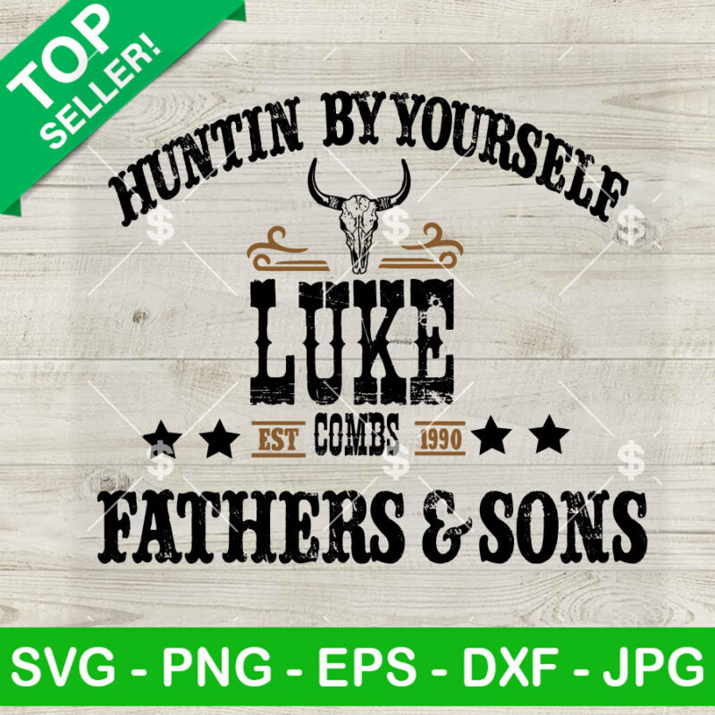 Luke Combs Huntin' By Yourself SVG, Luke Combs Father And Sons New ...
