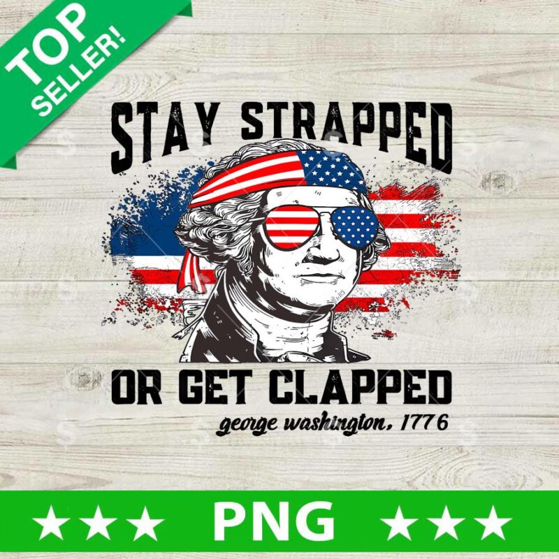 Stay Trapped Or Get Clapped America PNG, Washington 4th of July ...