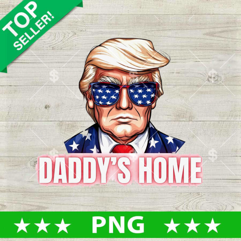 Trump President Daddys Home PNG, Trump Daddy Sublimation transfer PNG