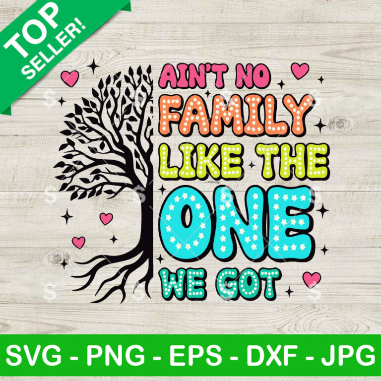 Aint No Family Like The One We Got SVG, Ain't No Family Roots SVG ...