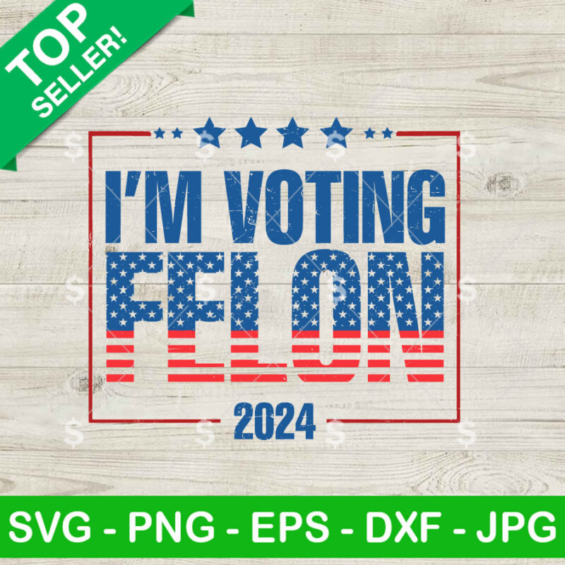 I'm Voting Felon American Flag SVG, Trump Voting Felon SVG, Patriotic ...