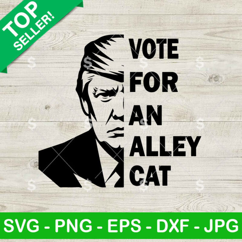Vote For An Alley Cat SVG, Trump Alley Cat Funny SVG, Vote For An Alley ...
