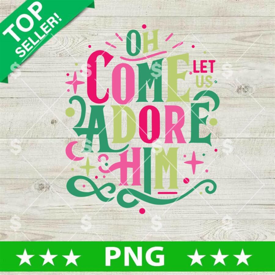 Oh Come Let Adore Him PNG, Christ Xmas PNG, Christmas Vibes PNG Sublimation