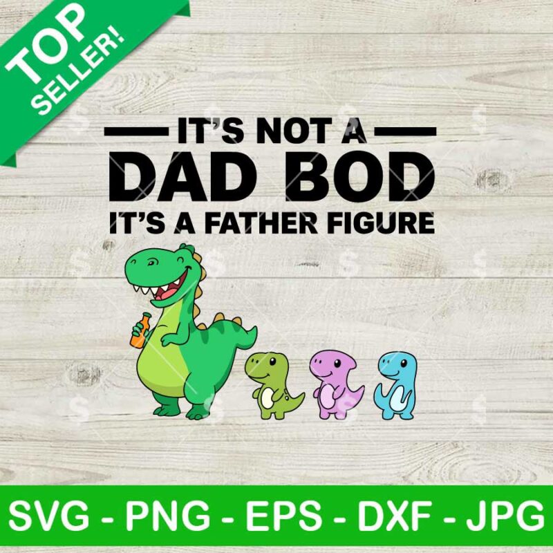 Funny Dad Bod Dinosaur SVG, Its Not A Dad Bod Its A Father Figure SVG ...