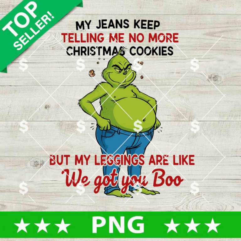 Grinch My jeans keep telling me no more christmas cookies But my ...
